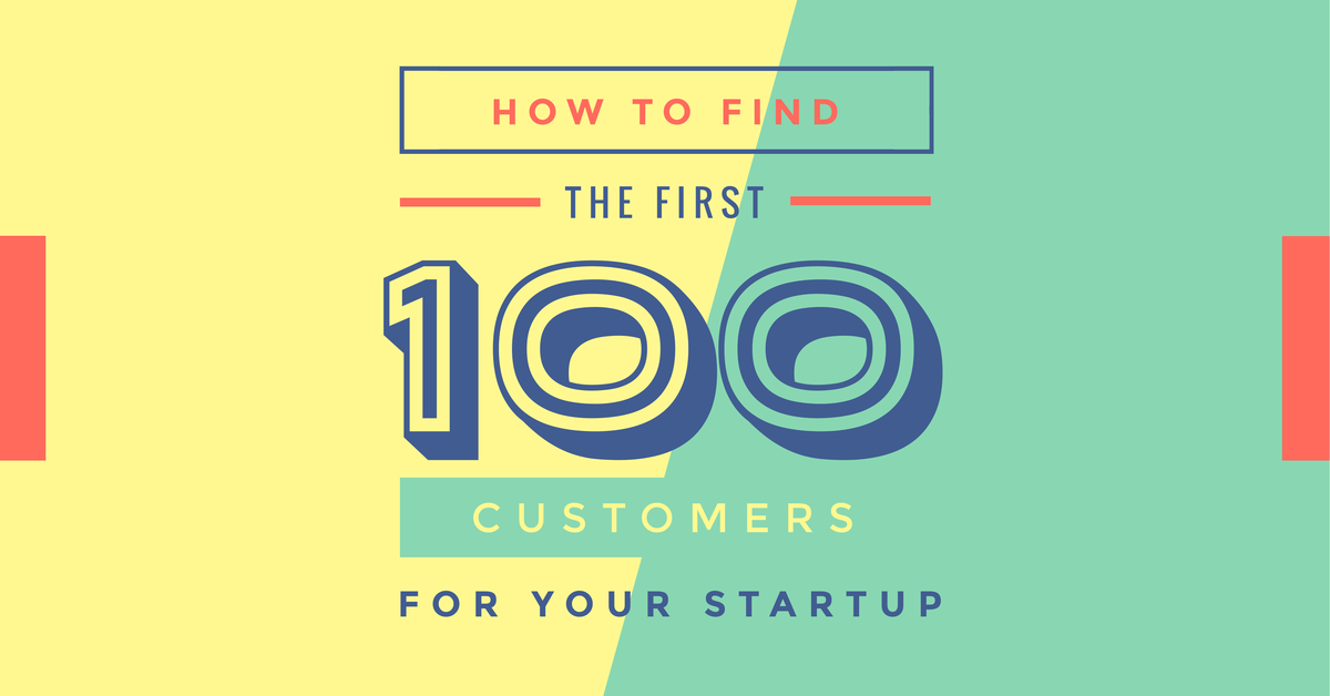 How to find the first 100 customers for your startup