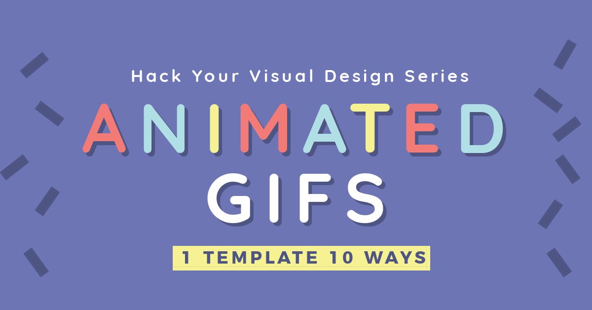 Animated GIFs 10 Ways from 1 Template - Hack Your Visual Design Series ...