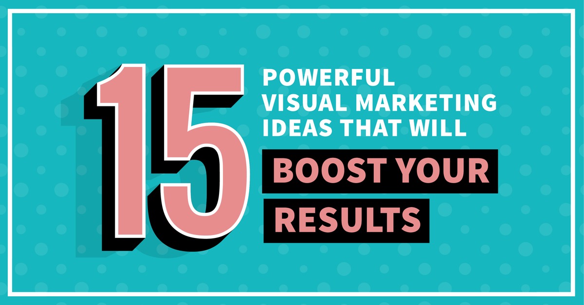 15 powerful visual marketing ideas that will boost your results